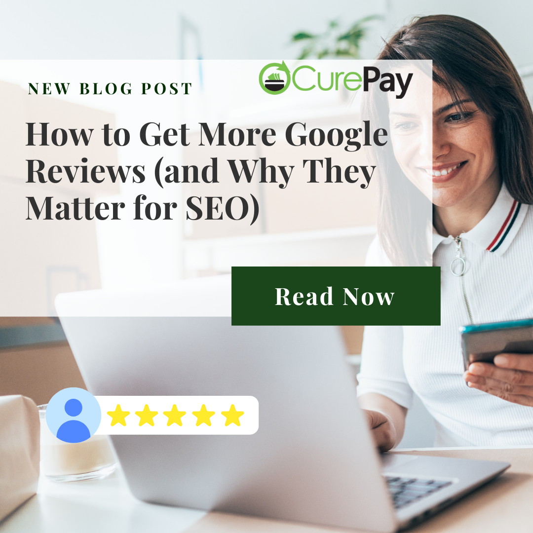 How to Get More Google Reviews (and Why They Matter for SEO) - CurePay